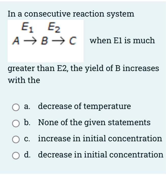 Solved In a consecutive reaction system E1 E2 A B C when El | Chegg.com