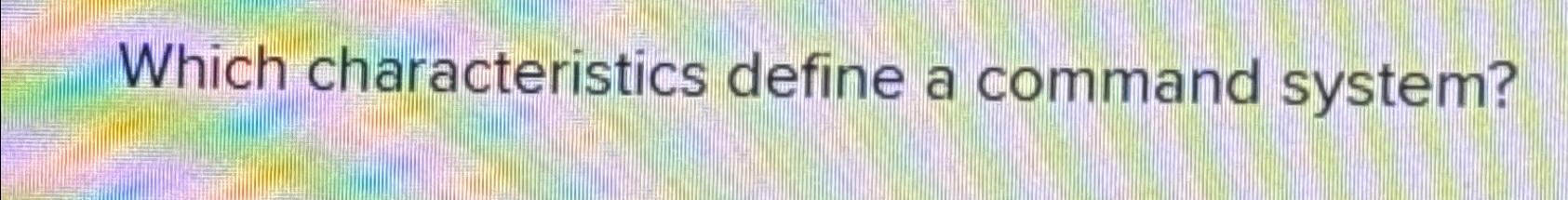 Solved Which characteristics define a command system? | Chegg.com
