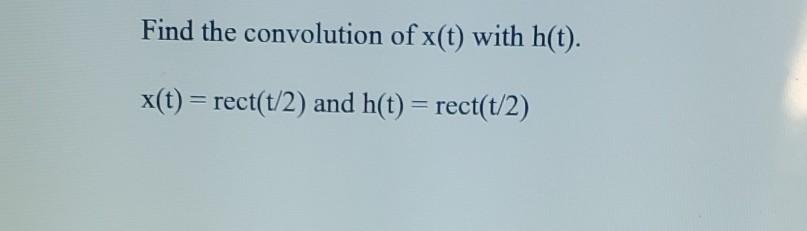 Solved Find the convolution of x(t) with h(t). | Chegg.com