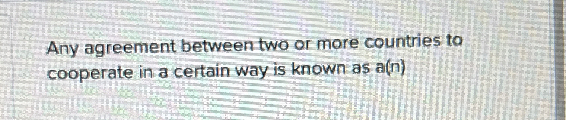 Solved Any agreement between two or more countries to | Chegg.com