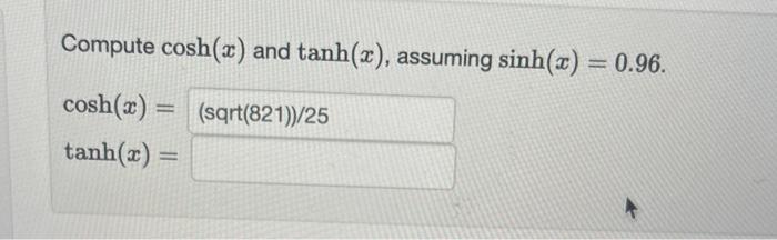 Solved Compute cosh(x) and tanh(x), assuming sinh(x)=0.96 | Chegg.com