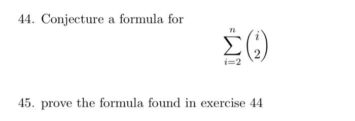 Solved 44. Conjecture a formula for ∑i=2n(i2) 45. prove the | Chegg.com