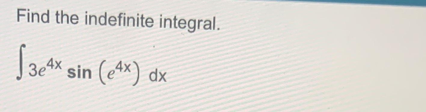 Solved Find The Indefinite Integral ∫﻿﻿3e4xsin E4x Dx