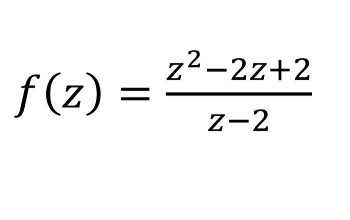 Solved f(z) = z²-2z+2 Z-2 | Chegg.com