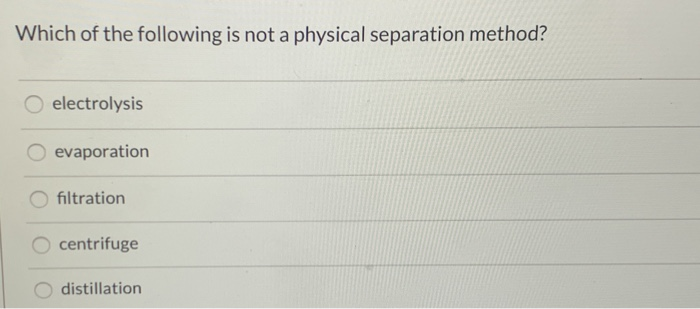 Solved Which of the following is not a physical separation | Chegg.com