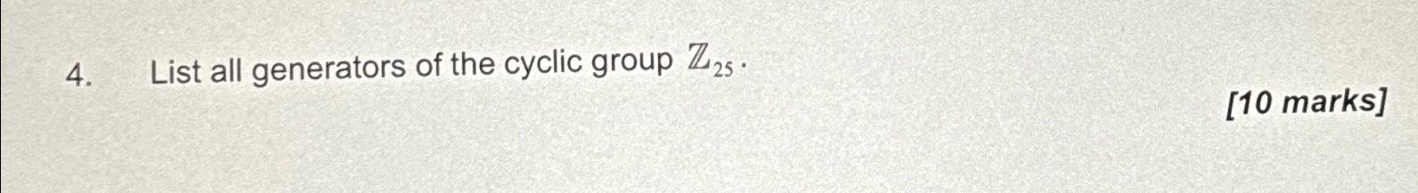 Solved List all generators of the cyclic group Z25.[10 | Chegg.com