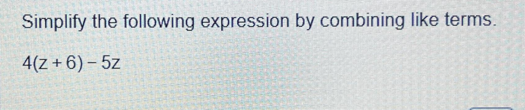 Solved Simplify the following expression by combining like | Chegg.com