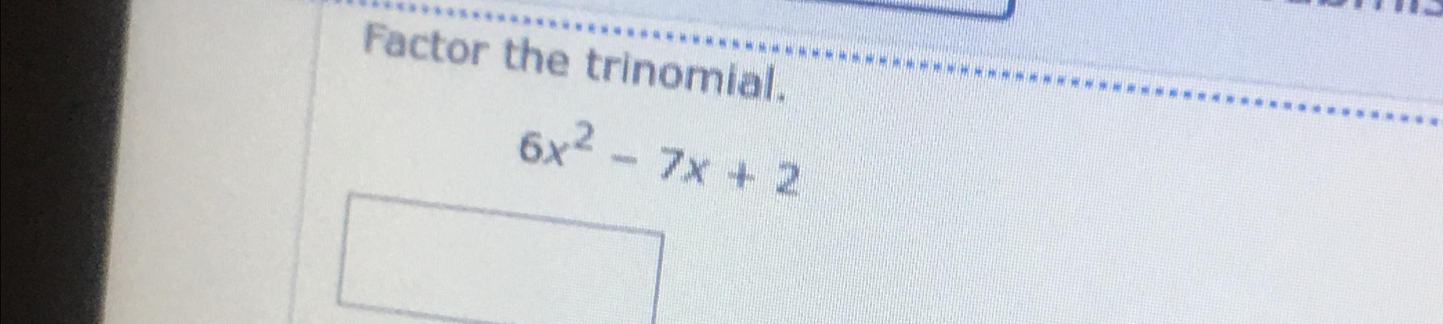 Solved Factor the trinomial.6x2-7x+2 | Chegg.com