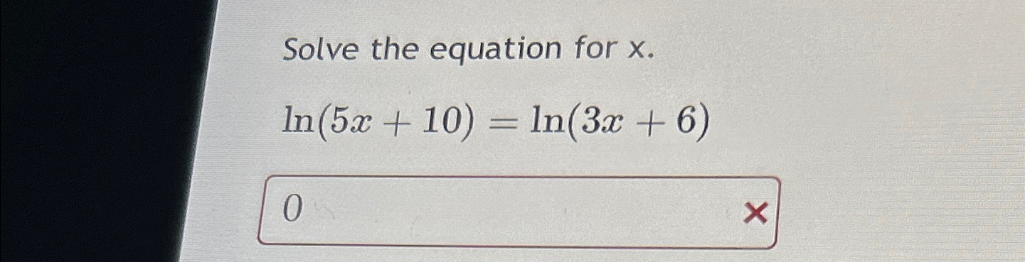 Solved Solve the equation for x.ln(5x+10)=ln(3x+6) | Chegg.com
