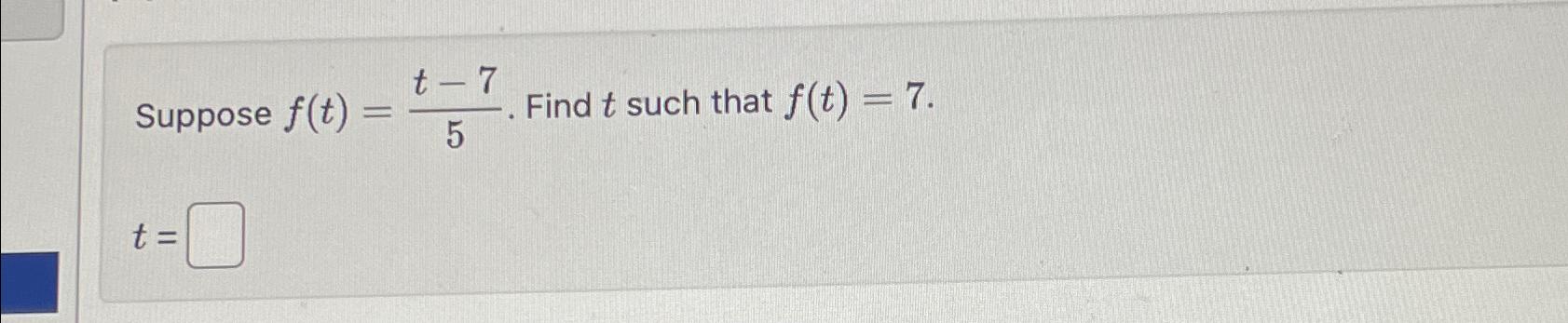 Solved Suppose f(t)=t-75. ﻿Find t ﻿such that f(t)=7t= | Chegg.com