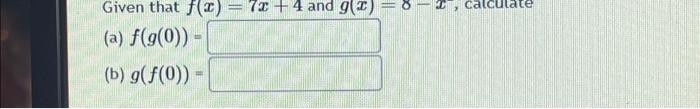 Solved Given that f(x)=7x+4 and g(x)=8−x, calculate (a) | Chegg.com