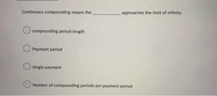 Solved Continuous compounding means the approaches the limit | Chegg.com