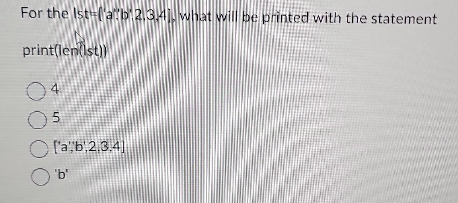 Solved For the Ist =[ ' a ','b', 2,3,4], what will be | Chegg.com