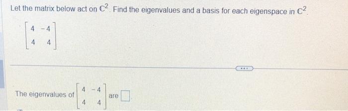 Solved Let the matrix below act on C2. Find the eigenvalues | Chegg.com