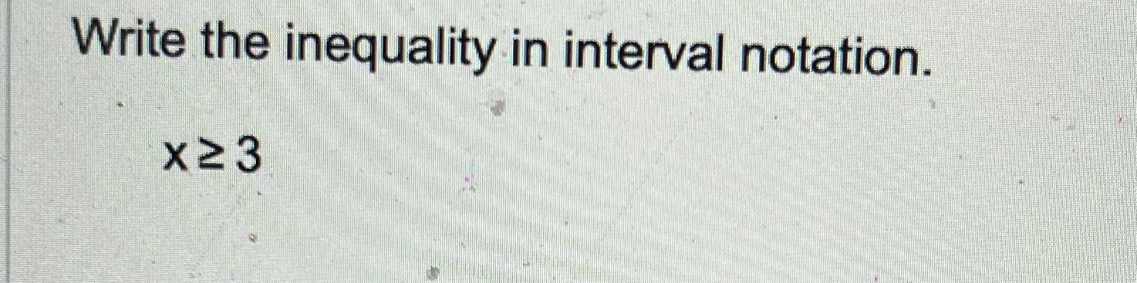 Solved Write the inequality in interval notation.x≥3 | Chegg.com