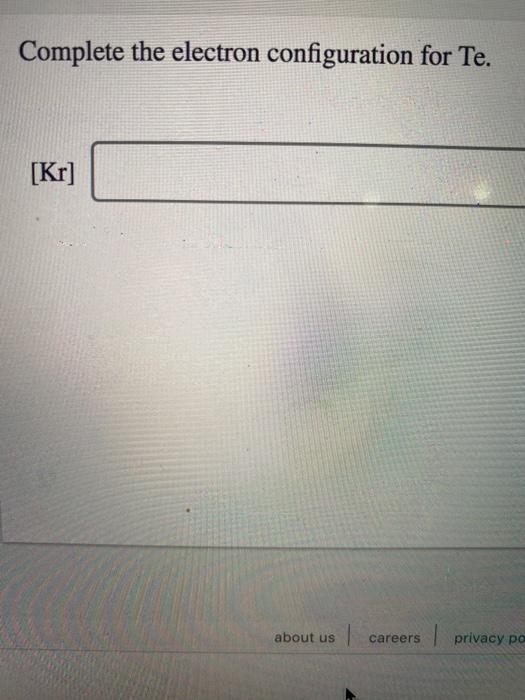 Solved Complete the electron configuration for Te. [Kr] | Chegg.com