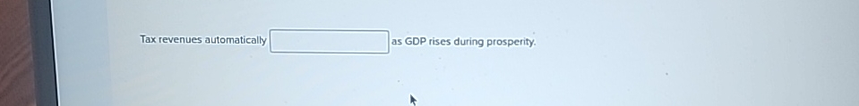 Solved Tax revenues automatically as GDP rises during | Chegg.com