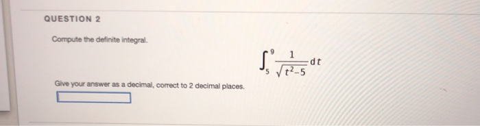 Solved QUESTION 2 Compute the definite integral dt 2-5 Give | Chegg.com ...