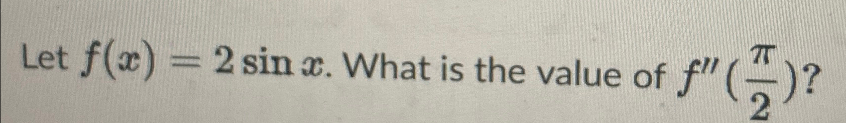 Solved Let f(x)=2sinx. ﻿What is the value of f''(π2)? | Chegg.com