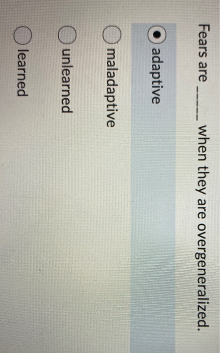 Solved Fears are when they are overgeneralized. adaptive O | Chegg.com