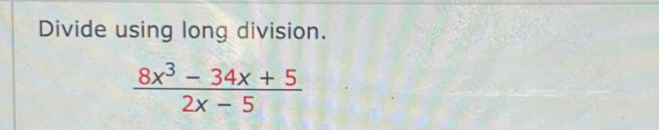 Solved Divide using long division.8x3-34x+52x-5 | Chegg.com