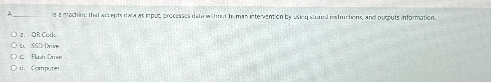 Solved A is a machine that accepts data as input, processes | Chegg.com