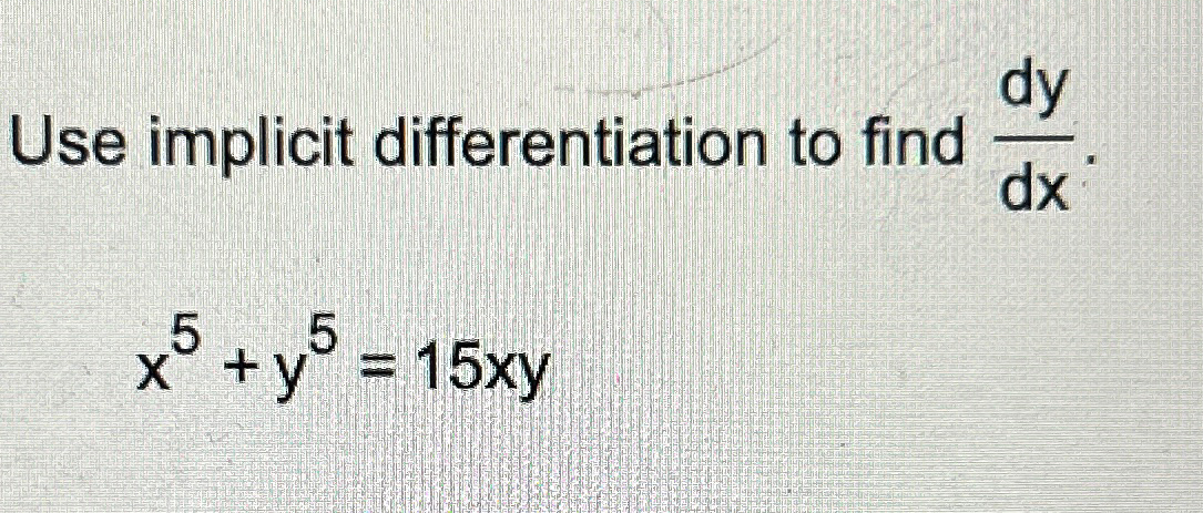 Solved Use implicit differentiation to find dydx.x5+y5=15xy | Chegg.com