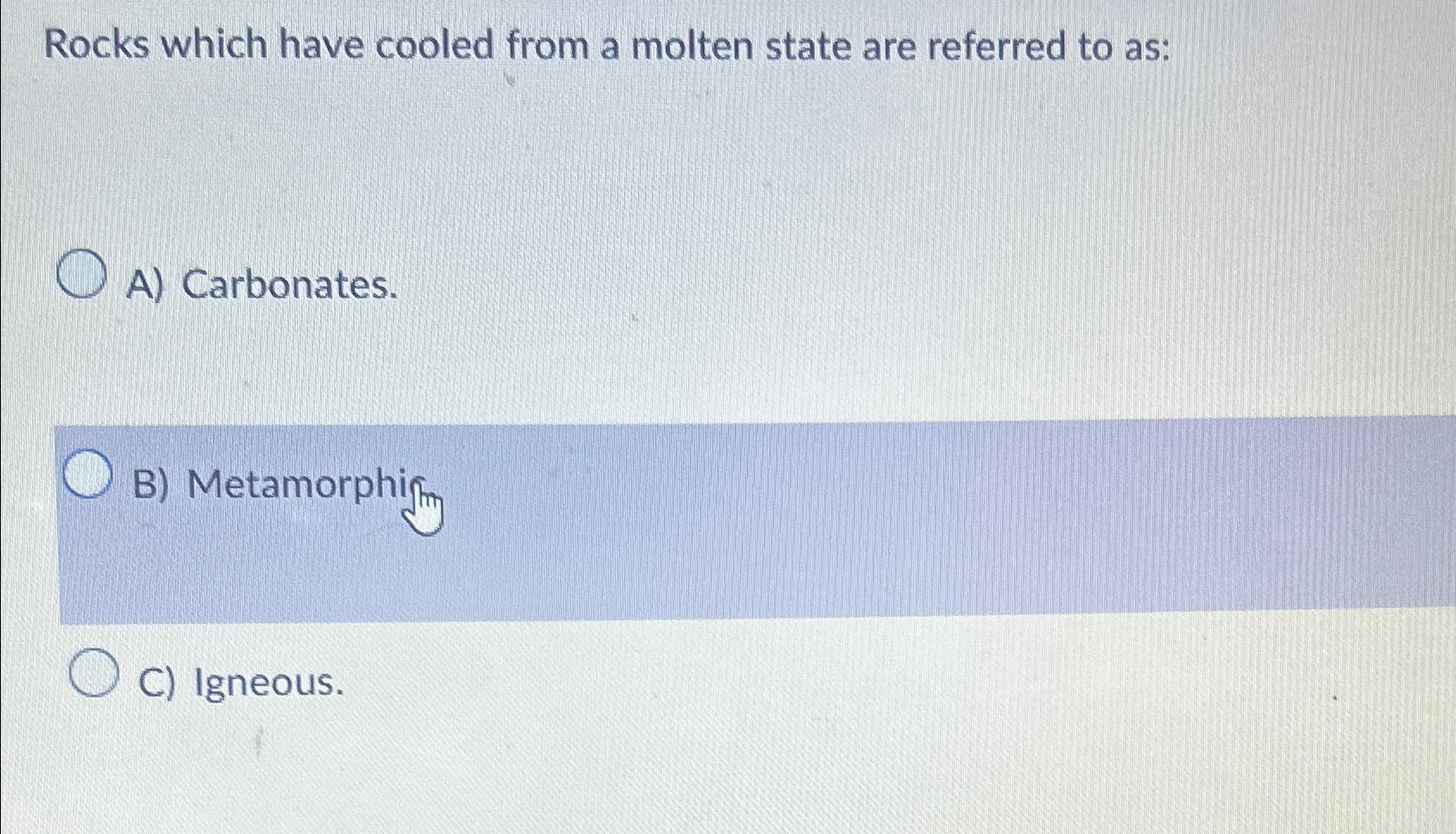 Solved Rocks which have cooled from a molten state are | Chegg.com