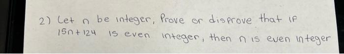 Solved 2) Let n be integer, Prove or disprove that if | Chegg.com