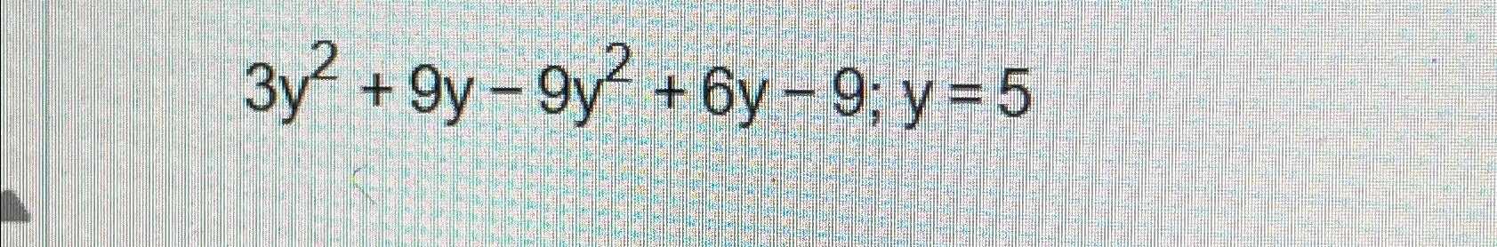 Solved 3y2+9y-9y2+6y-9;y=5Simplify the expression by | Chegg.com