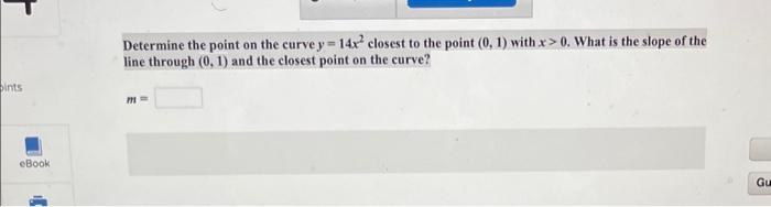 Solved Determine the point on the curve y=14x2 closest to | Chegg.com