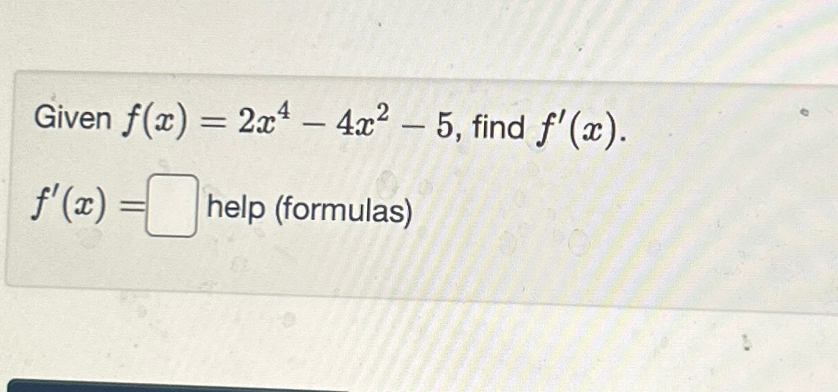 Solved Given f(x)=2x4-4x2-5, ﻿find f'(x).f'(x)= ﻿help | Chegg.com