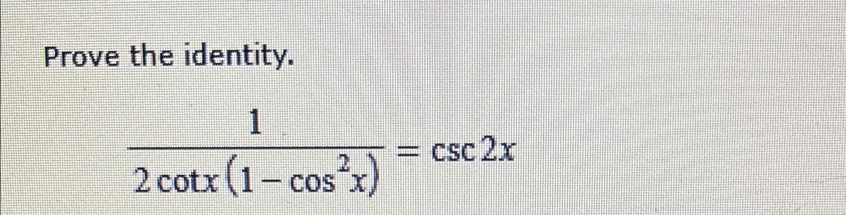 Solved Prove the identity.12cotx(1-cos2x)=csc2x | Chegg.com