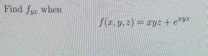 Solved Find fyz when f(x,y,z)=xyz+exyz | Chegg.com