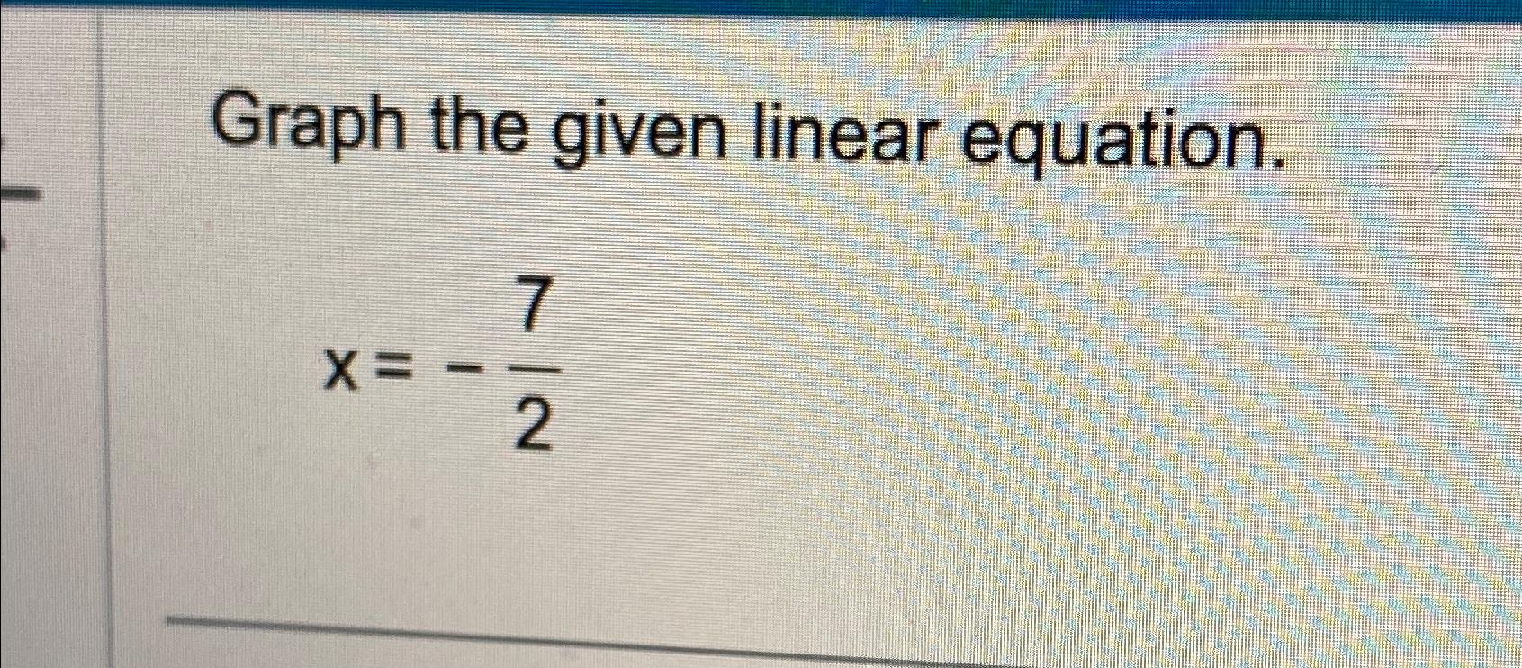 Solved Graph the given linear equation.x=-72 | Chegg.com