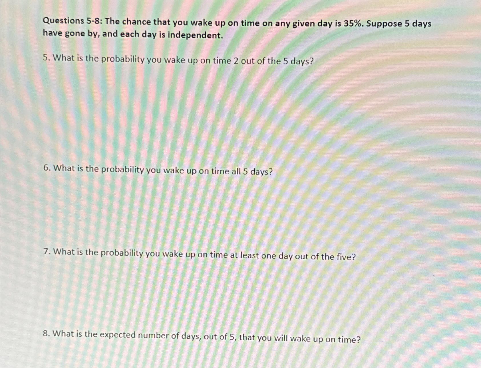 Solved Questions 5-8: The chance that you wake up on time on | Chegg.com