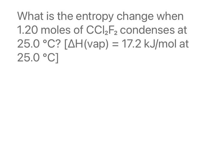 Solved What is the entropy change when 1.20 moles of CCl2 F2 | Chegg.com