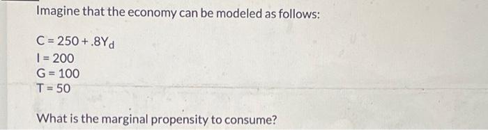Solved Imagine that the economy can be modeled as follows: | Chegg.com