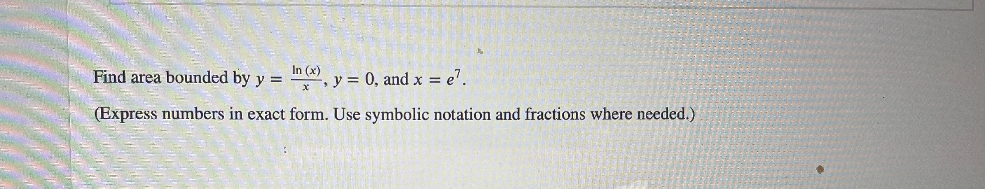 Solved Find area bounded by y=ln(x)x,y=0, ﻿and x=e7.(Express | Chegg.com