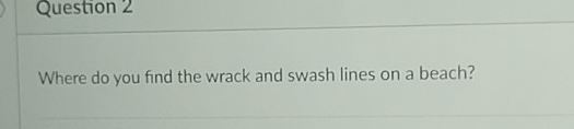 Solved Question 2Where do you find the wrack and swash lines | Chegg.com