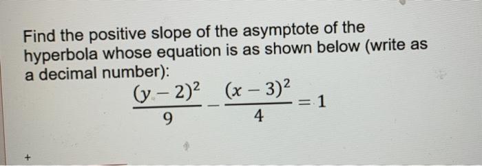 Solved Find the positive slope of the asymptote of the | Chegg.com