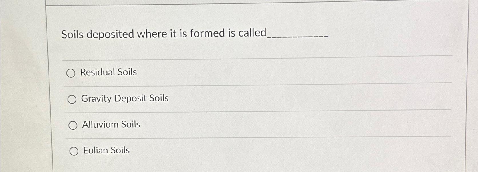 Solved Soils deposited where it is formed is called.Residual | Chegg.com