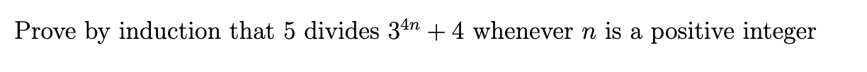 Solved Prove by induction that 5 ﻿divides 34n+4 ﻿whenever n | Chegg.com