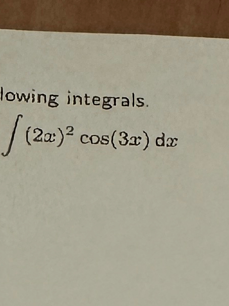 Solved Evaluate the following integrals.∫﻿﻿(2x)2cos(3x)dx | Chegg.com