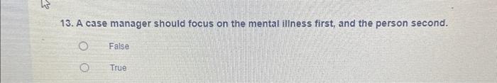 Solved 13. A case manager should focus on the mental iliness | Chegg.com