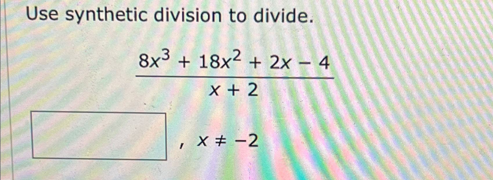Solved Use synthetic division to divide.8x3+18x2+2x-4x+2 | Chegg.com