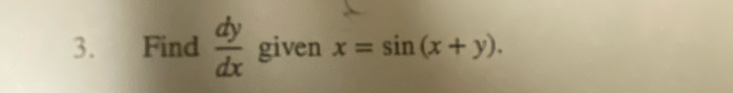 Solved Find dydx ﻿given x=sin(x+y). | Chegg.com