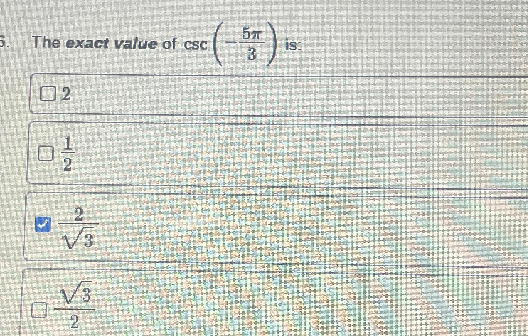 Solved The exact value of csc(-5π3) ﻿is:12232322 | Chegg.com