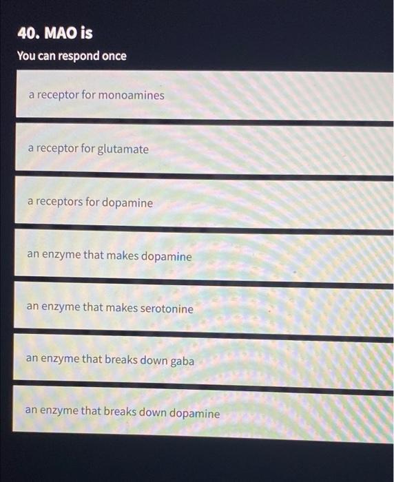 Solved 40. MAO is You can respond once a receptor for | Chegg.com