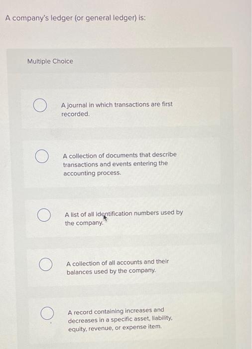 Solved A company's ledger (or general ledger) is: Multiple | Chegg.com